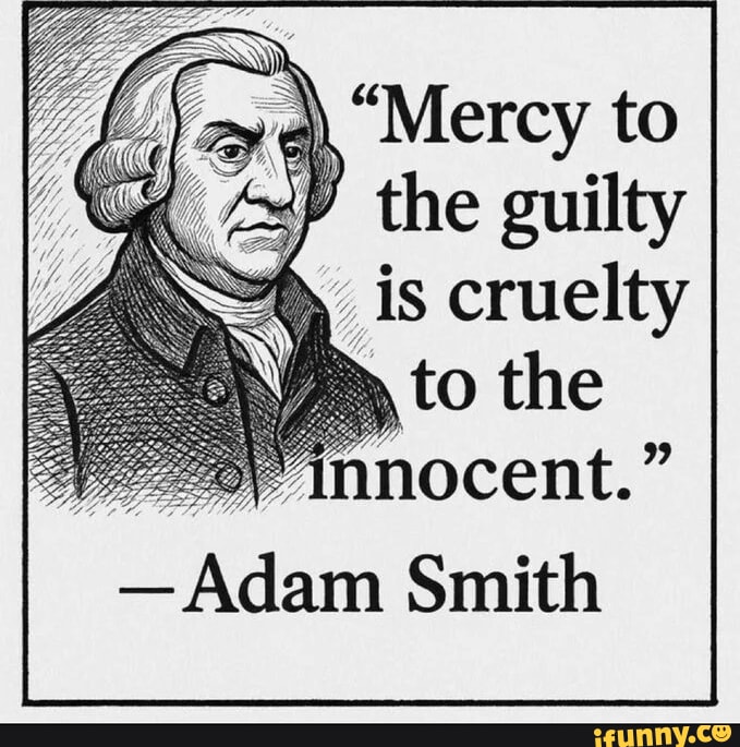 "Mercy to the guilty is cruelty to the - Adam Smith - iFunny