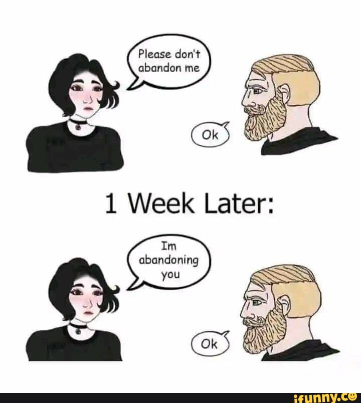 Pleese me Week Later: cbandaning you - iFunny