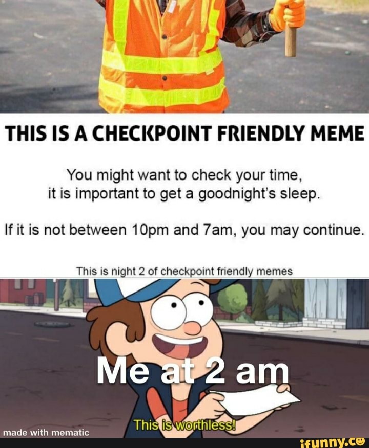 THIS IS A CHECKPOINT FRIENDLY MEME You might want to check your time ...