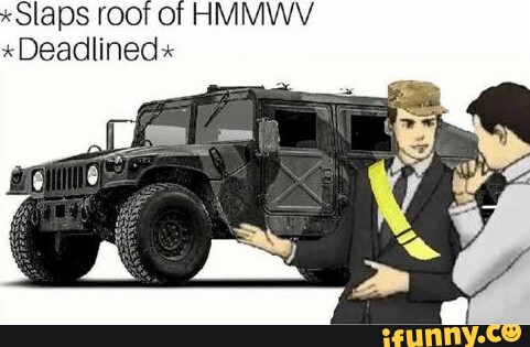 "Slaps root of HMMWV "Deadlined* - iFunny