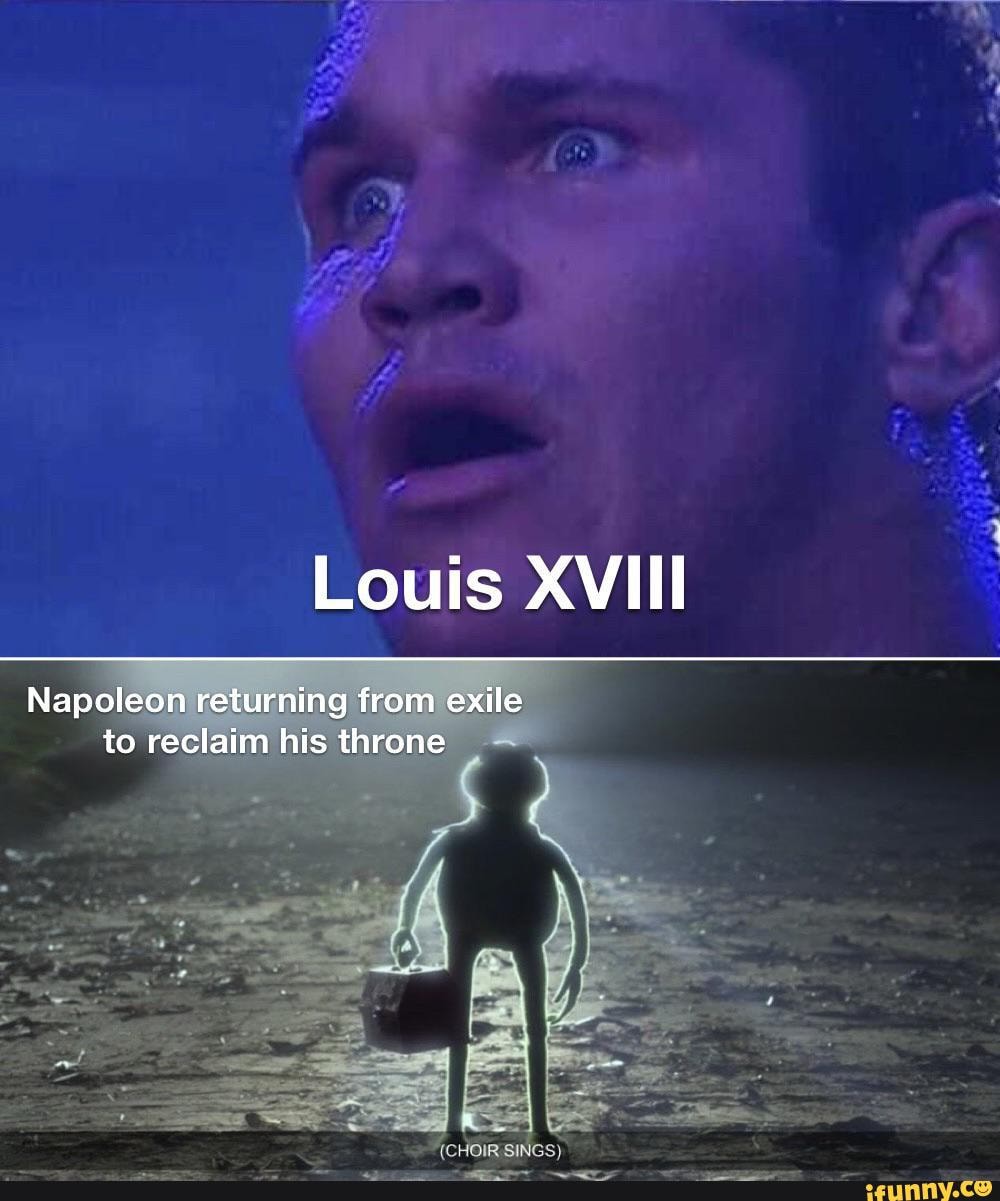 Louis XVIII Napoleon returning from exile to reclaim his throne - iFunny