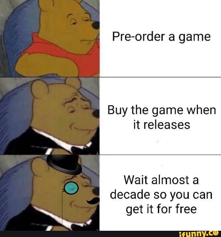 Pre-order a game Buy the game when it releases Wait almost a decade so ...
