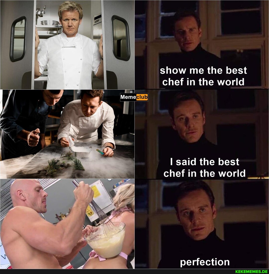 Show me the best chef in the world Meme I said the best chef in the ...