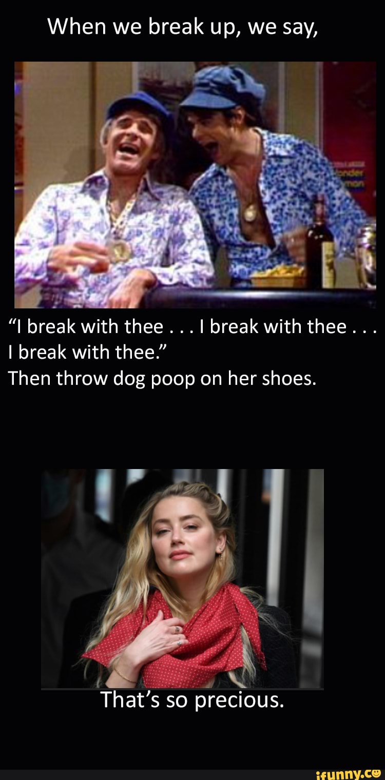 Wild and Crazy. - When we break up, we Say, "I break with thee... I ...