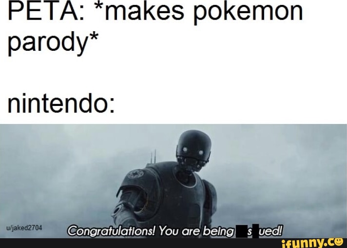 PETA: "makes pokemon parody* nintendo: Congratulations! You are being ...