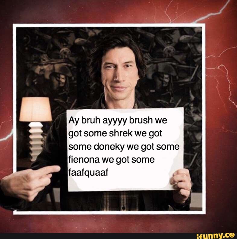 Ay bruh ayyyy brush we got some shrek we got some doneky we got some ...