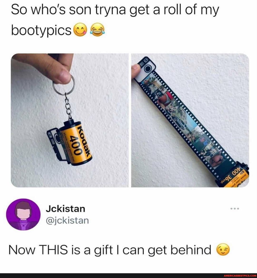 So who's son tryna get roll of my bootypics Now THIS is a gift I can ...