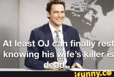 At least OJ finally rest knowing his wife's killer is dead'... - iFunny