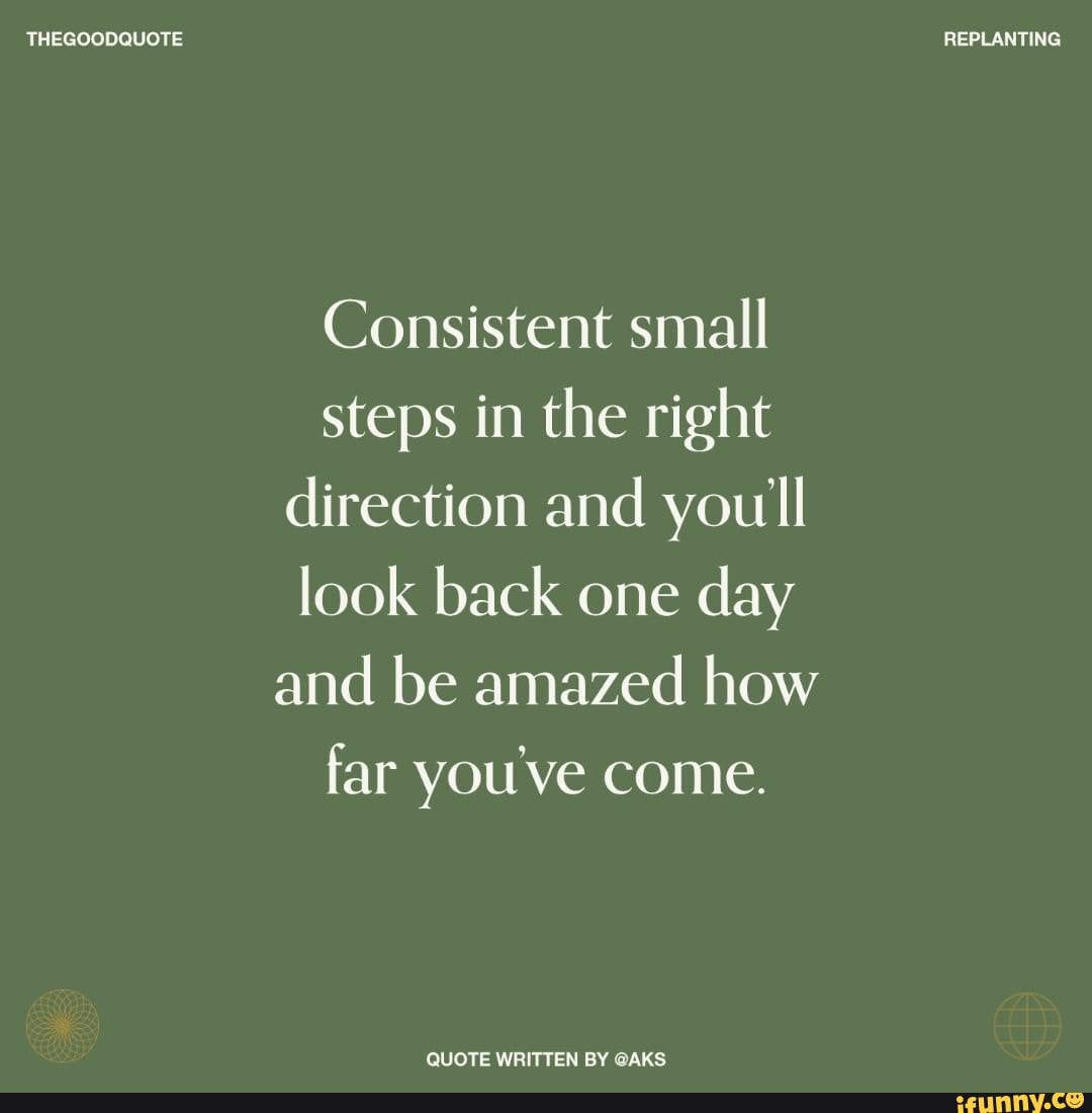 THEGOODQUOTE REPLANTING Consistent small steps in the right direction ...