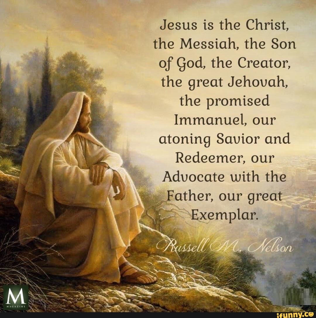 Jesus is the Christ, the Messiah, the Son of God, the Creator, the ...