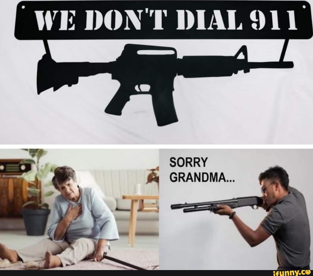 WE DON'T DIAL SORRY GRANDMA... - iFunny