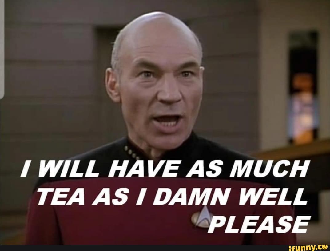 Random meme dump - WILL HAVE AS MUCH TEA AS DAMN WELL "PLEASE - iFunny
