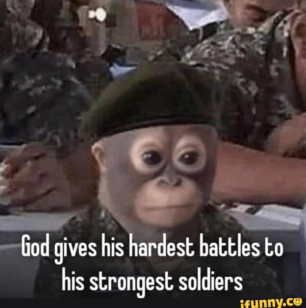 God gives his hardest battles to his strongest soldiers - iFunny