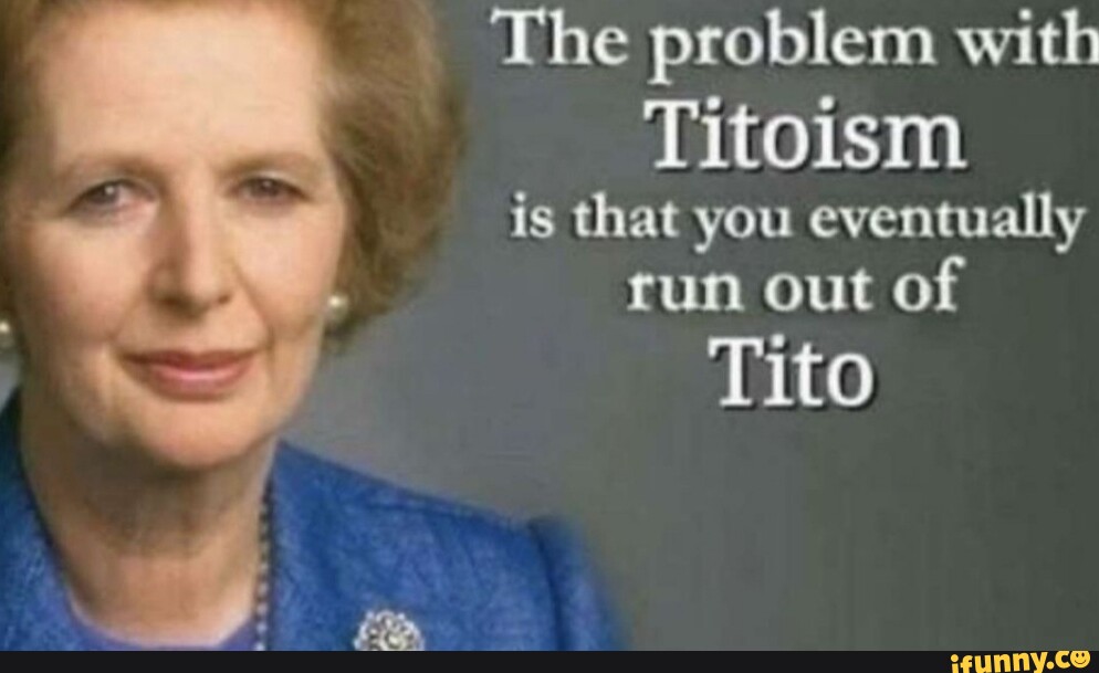 Titoism memes. Best Collection of funny Titoism pictures on iFunny