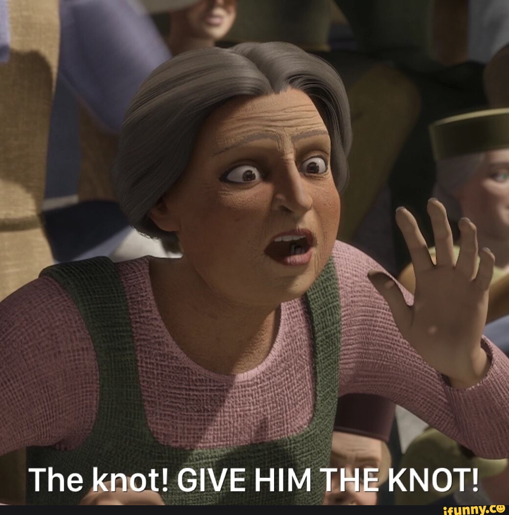 Fe The Knot! GIVE HIM THE KNOT! - iFunny