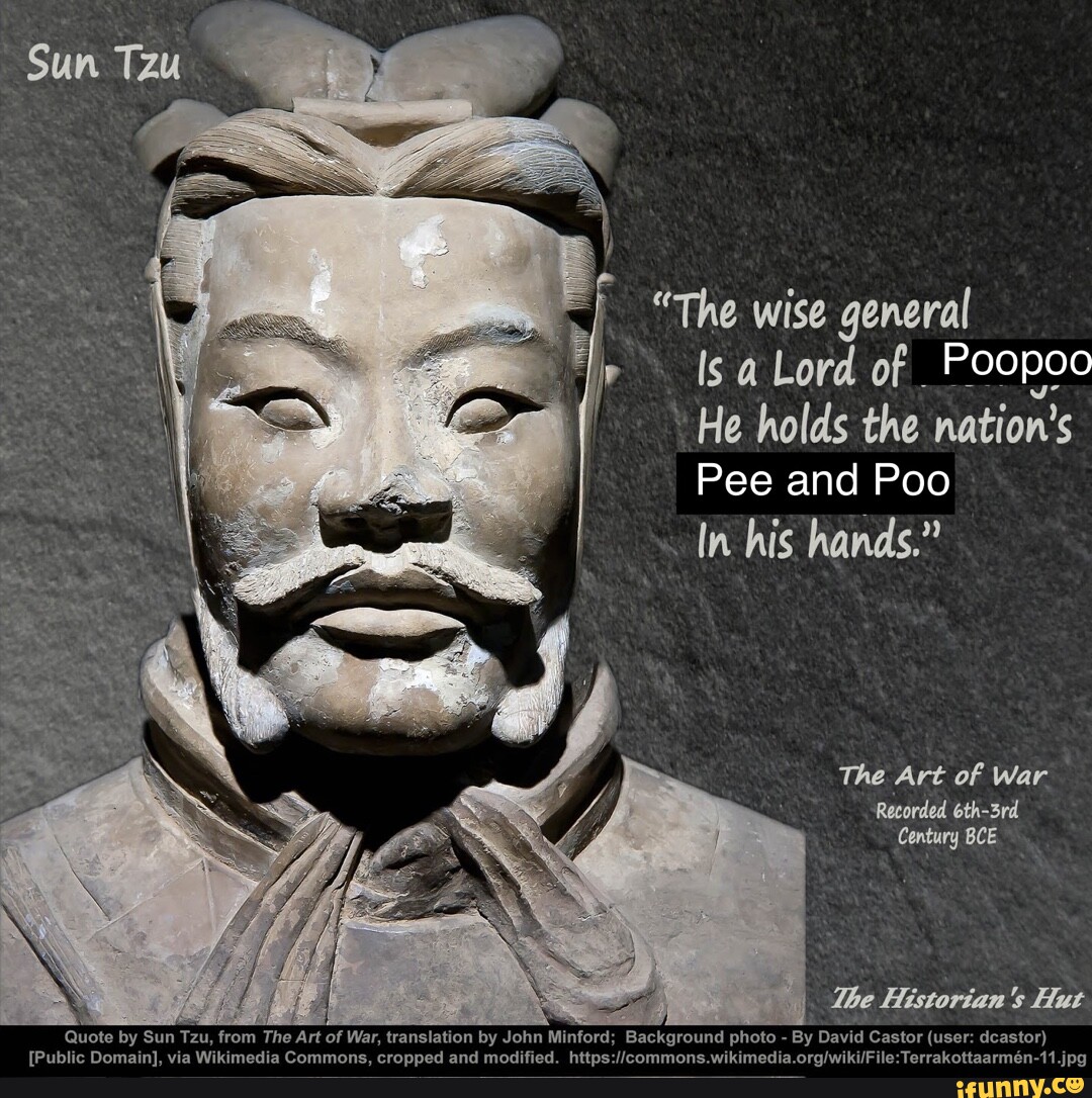 Sun Tzu "The wise general Is a Lord of Poopoo He holds the nation's Pee ...