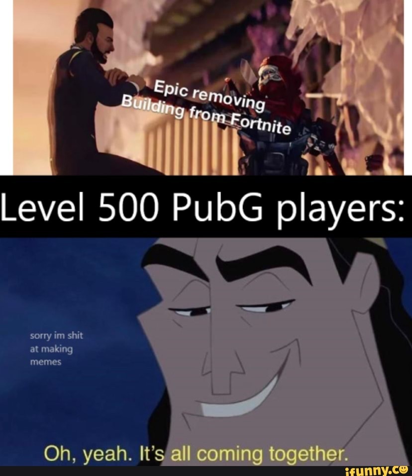 Level 500 PubG players: sorry im shit memes Oh, yeah. It's all coming ...