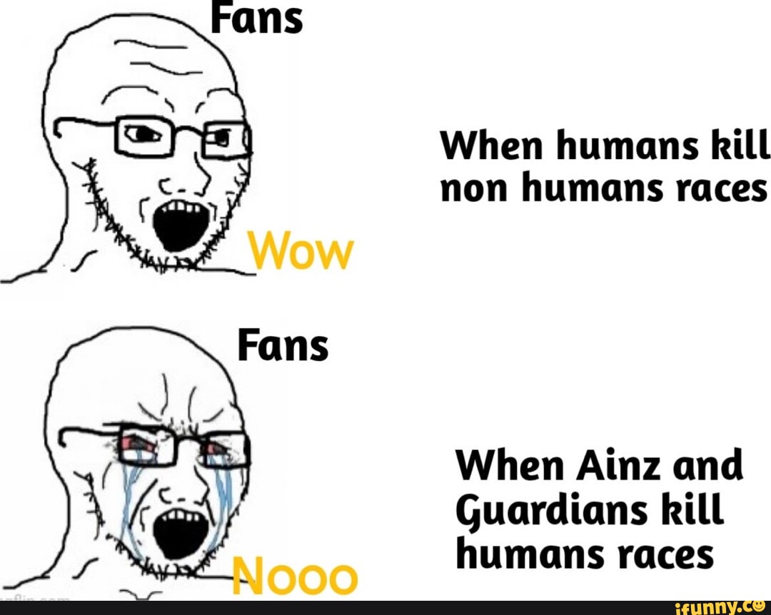 When humans kill non humans races When Ainz and Guardians kill humans ...