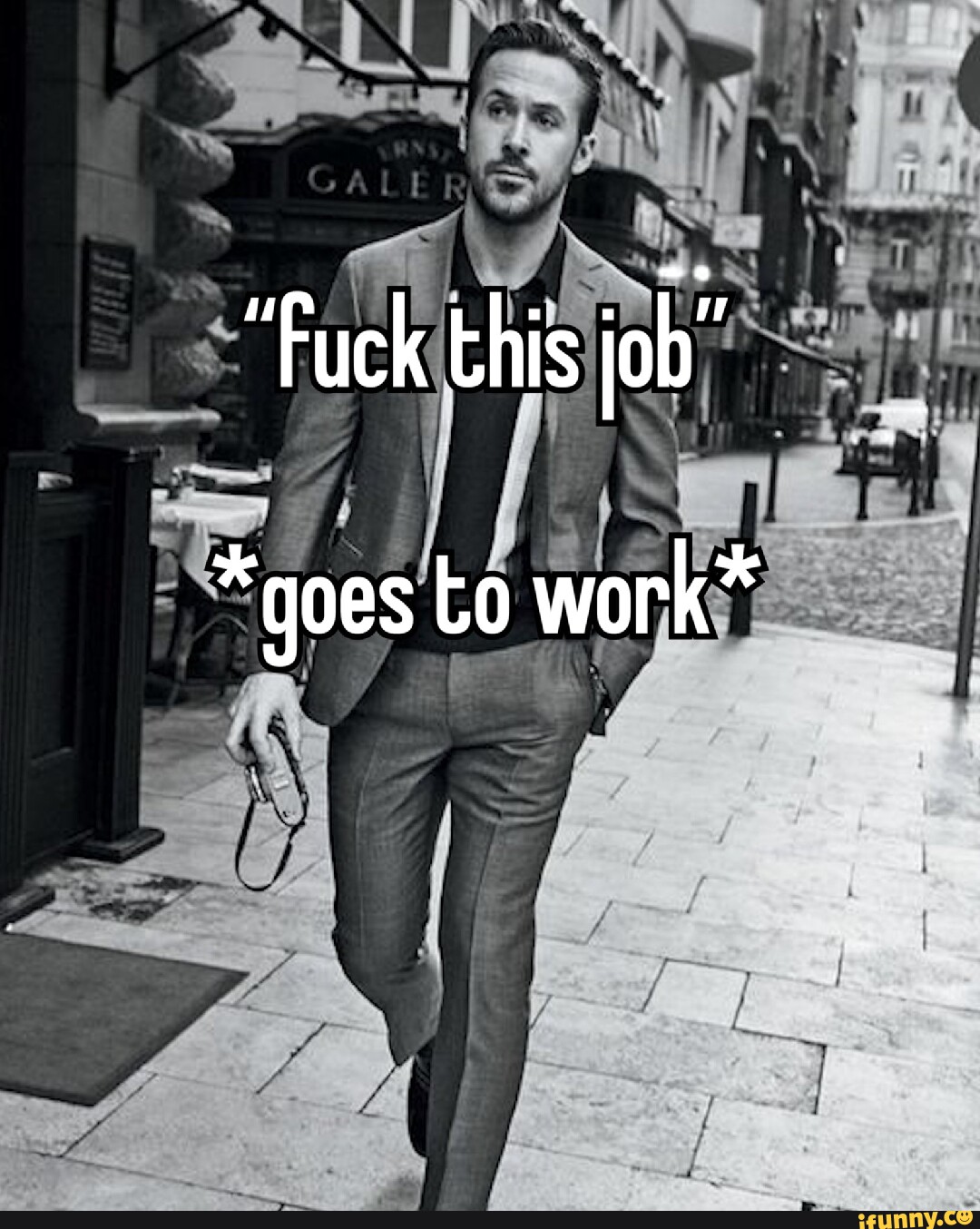 "Fuck this job" *goes to work* - iFunny