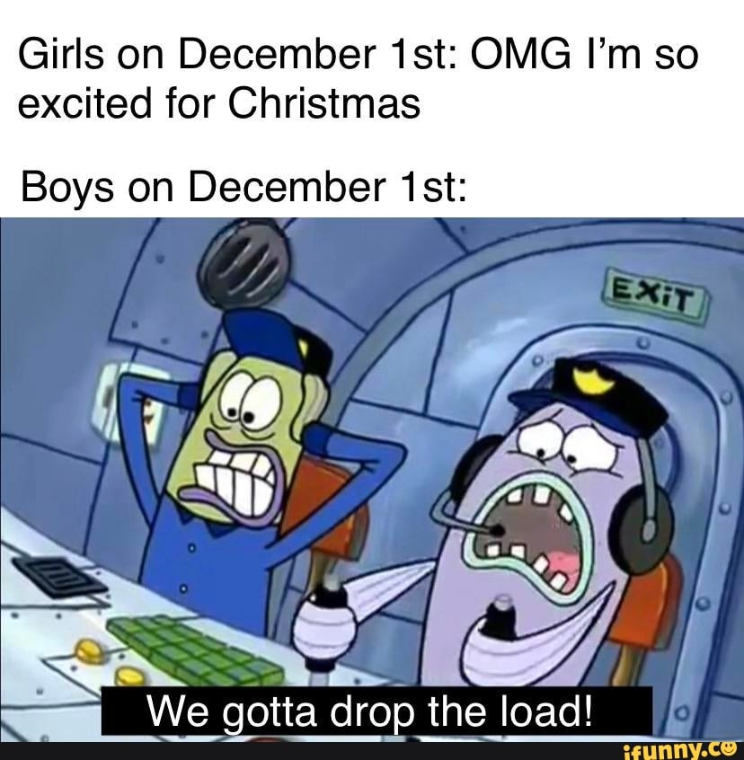Girls on December1st: OMG I’m so excited for Christmas Boys on December ...