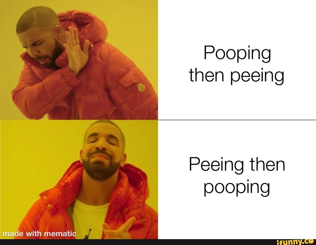Pooping then peeing Peeing then pooping - iFunny