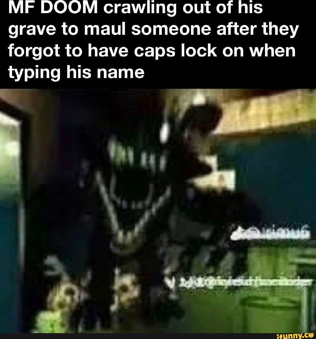 MF DOOM crawling out of his grave to maul someone after they forgot to ...