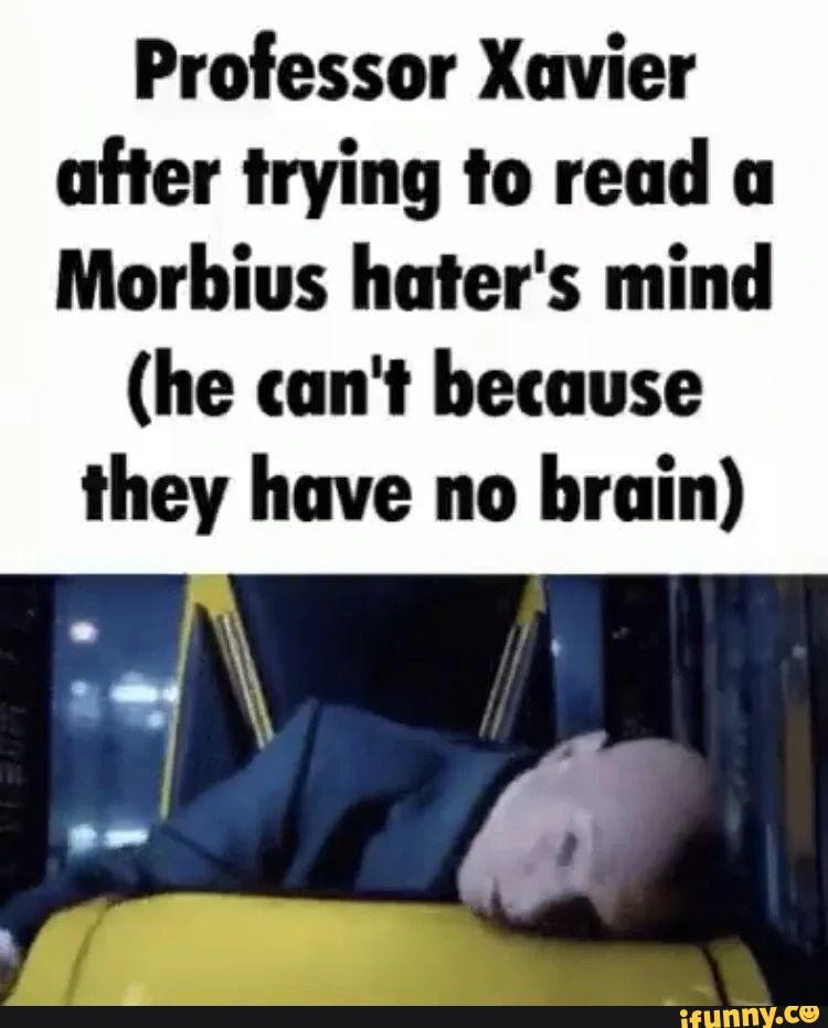 Professor Xavier after trying to read a Morbius hater's mind (he can't ...
