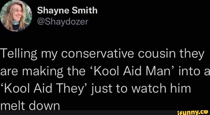 Telling my conservative cousin they are making the 'Kool Aid Man' into ...