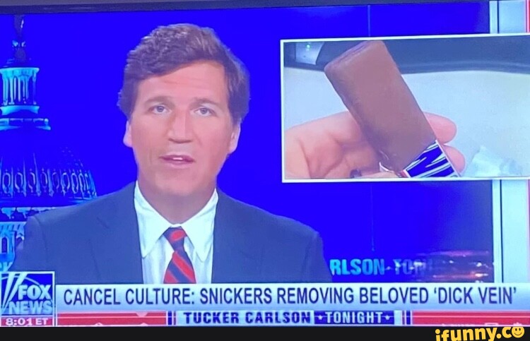 CANCEL CULTURE: SNICKERS REMOVING BELOVED DICK VEIN' TUCKER CARLSON if ...