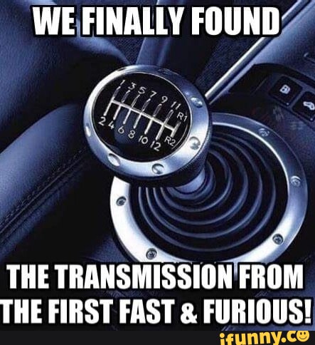 WE FINALLY FOUND THE TRANSMISSION FROM THE FIRST FAST & FURIOUS! - iFunny