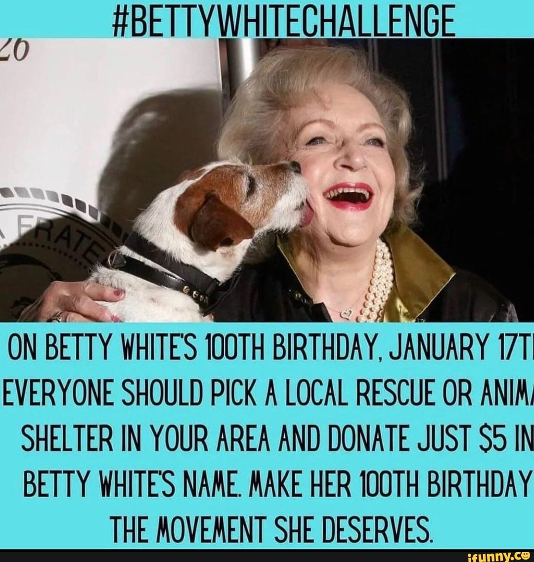 On Betty Whites 100th Birthday January Everyone Should Pick A Local