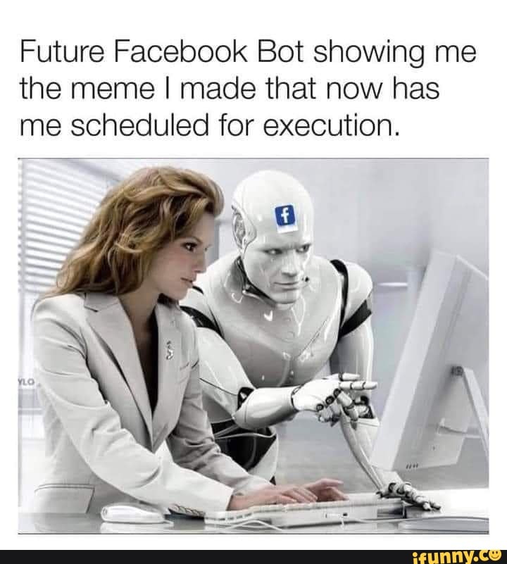 Future Facebook Bot showing me the meme I made that now has me ...