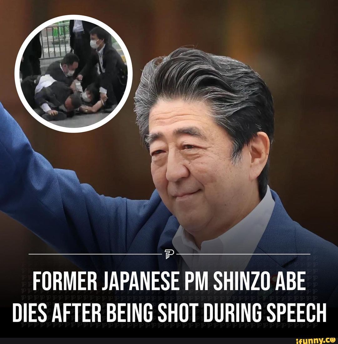 FORMER JAPANESE PM SHINZO ABE DIES AFTER BEING SHOT DURING SPEECH - iFunny