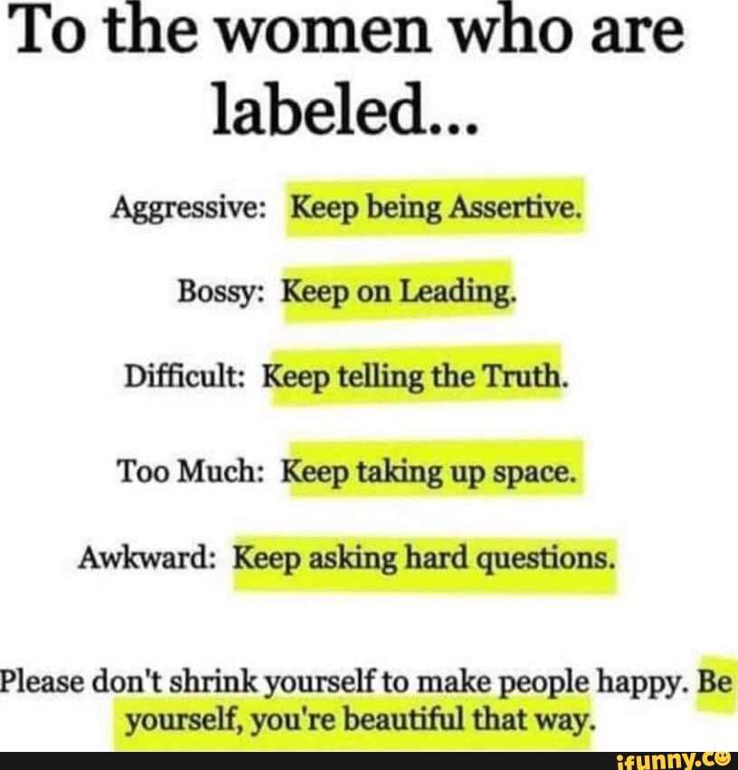 To The Women Who Are Labeled Aggressive Keep Being Assertive Bossy