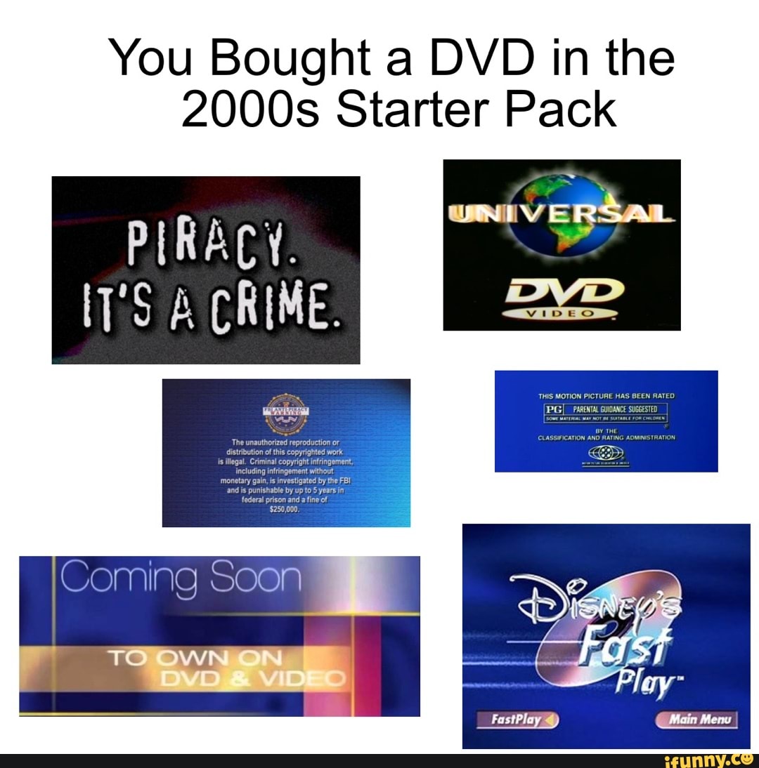You Bought a DVD in the 2000s Starter Pack INIVERSAL PIRACY. IT'S A ...