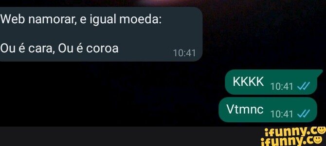 Web namorar, e igual moeda: KKKK Ou é cara, Ou é coroa - iFunny Brazil