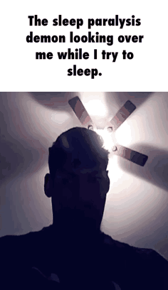 The sleep paralysis demon looking over me while I try to sleep. - iFunny