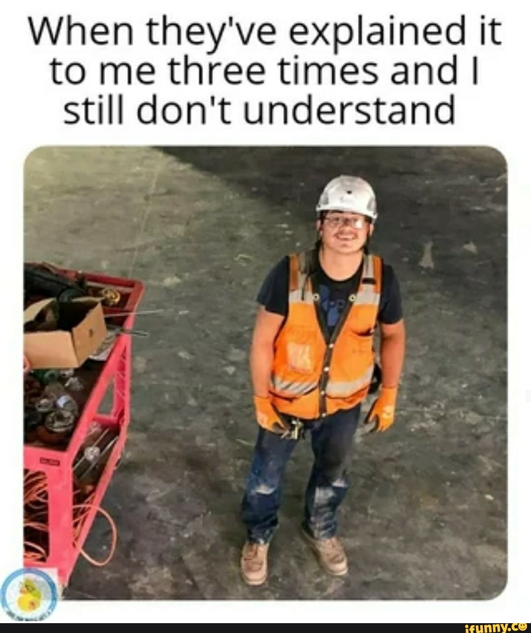 When they've explained it to me three times and I still don't ...