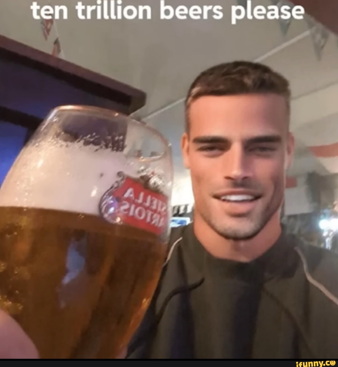 Ten trillion beers please - iFunny