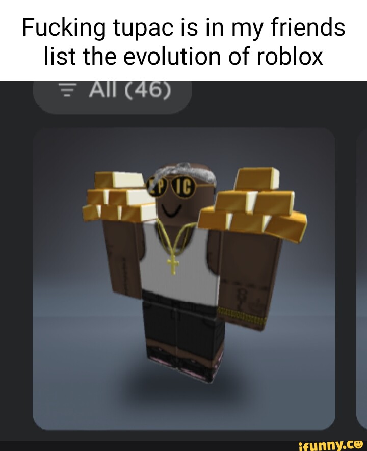 Fucking tupac is in my friends list the evolution of roblox All (46 ...