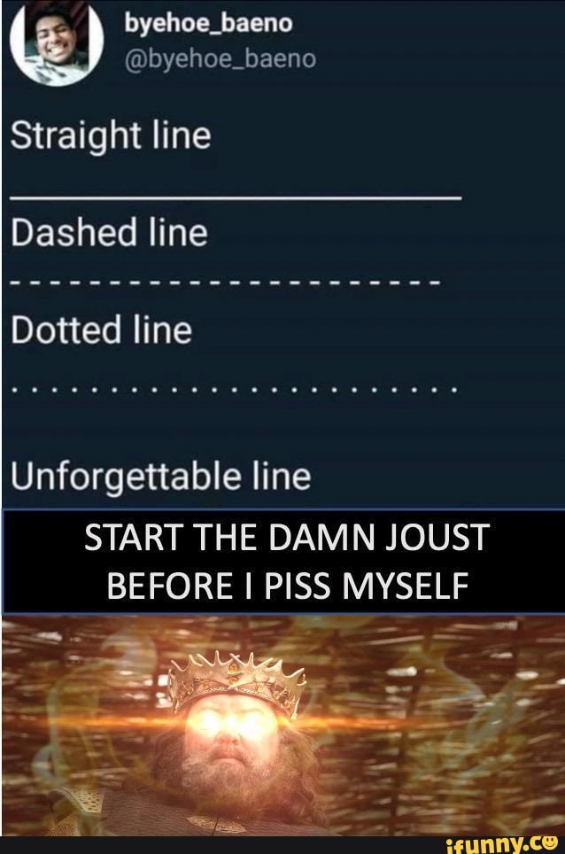 Straight line Dashed line Unforgettable line START THE DAMN JOUST - iFunny
