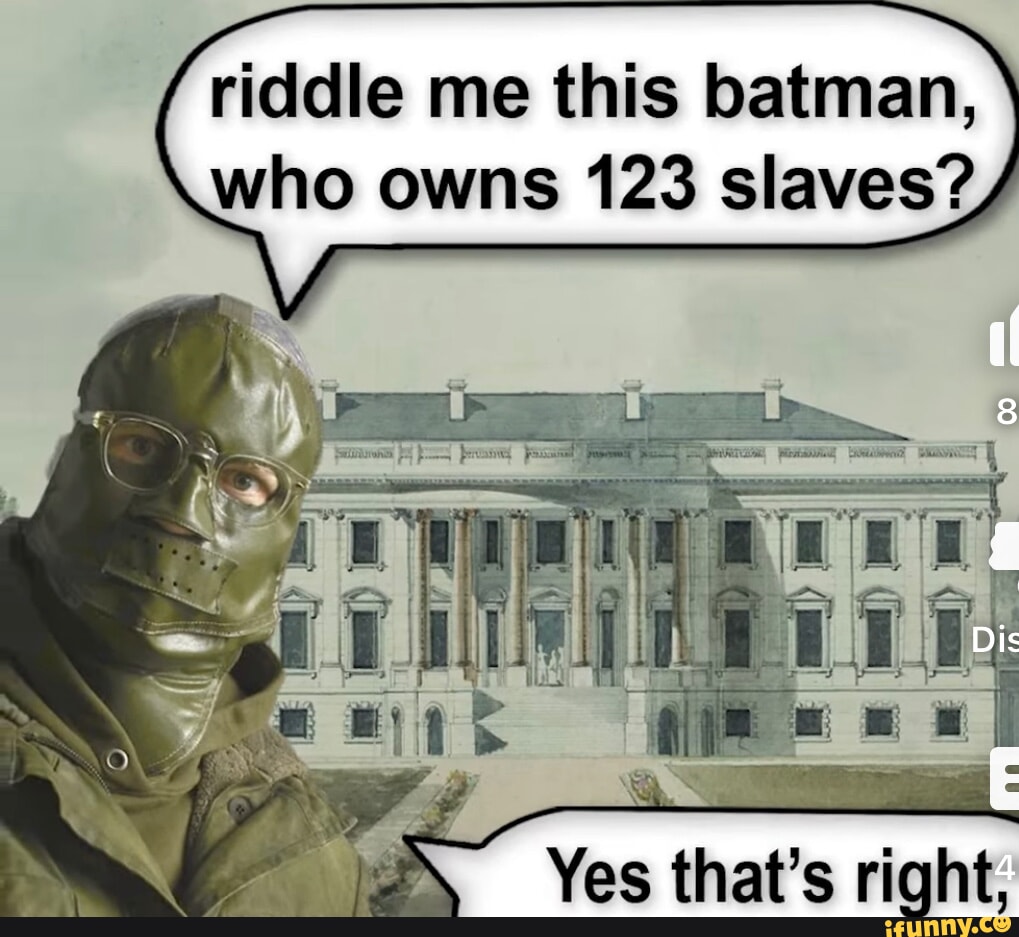 Riddle me this batman, Owns slaves? iS Yes that's right - iFunny