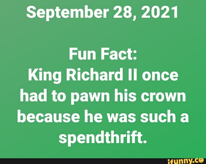 September 28, 2021 Fun Fact: King Richard II once had to pawn his crown ...