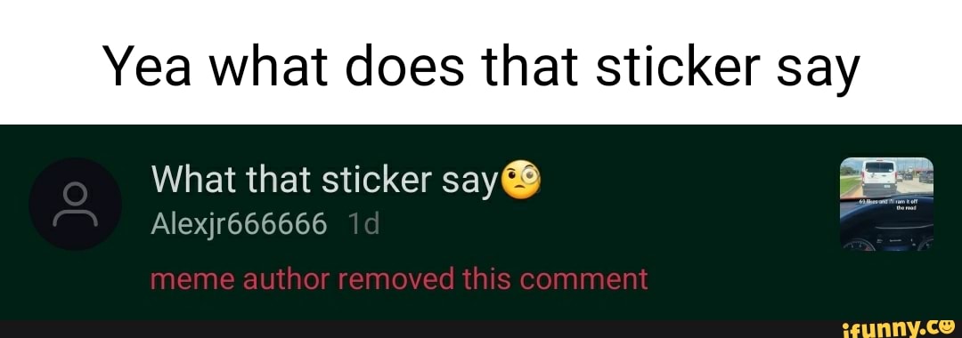 Yea what does that sticker say What that sticker say@ Alexjr666666 meme ...