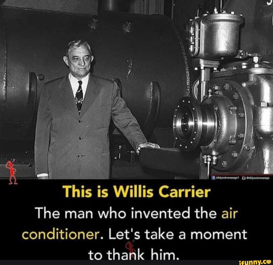 I This is Willis Carrier The man who invented the air conditioner. Let ...