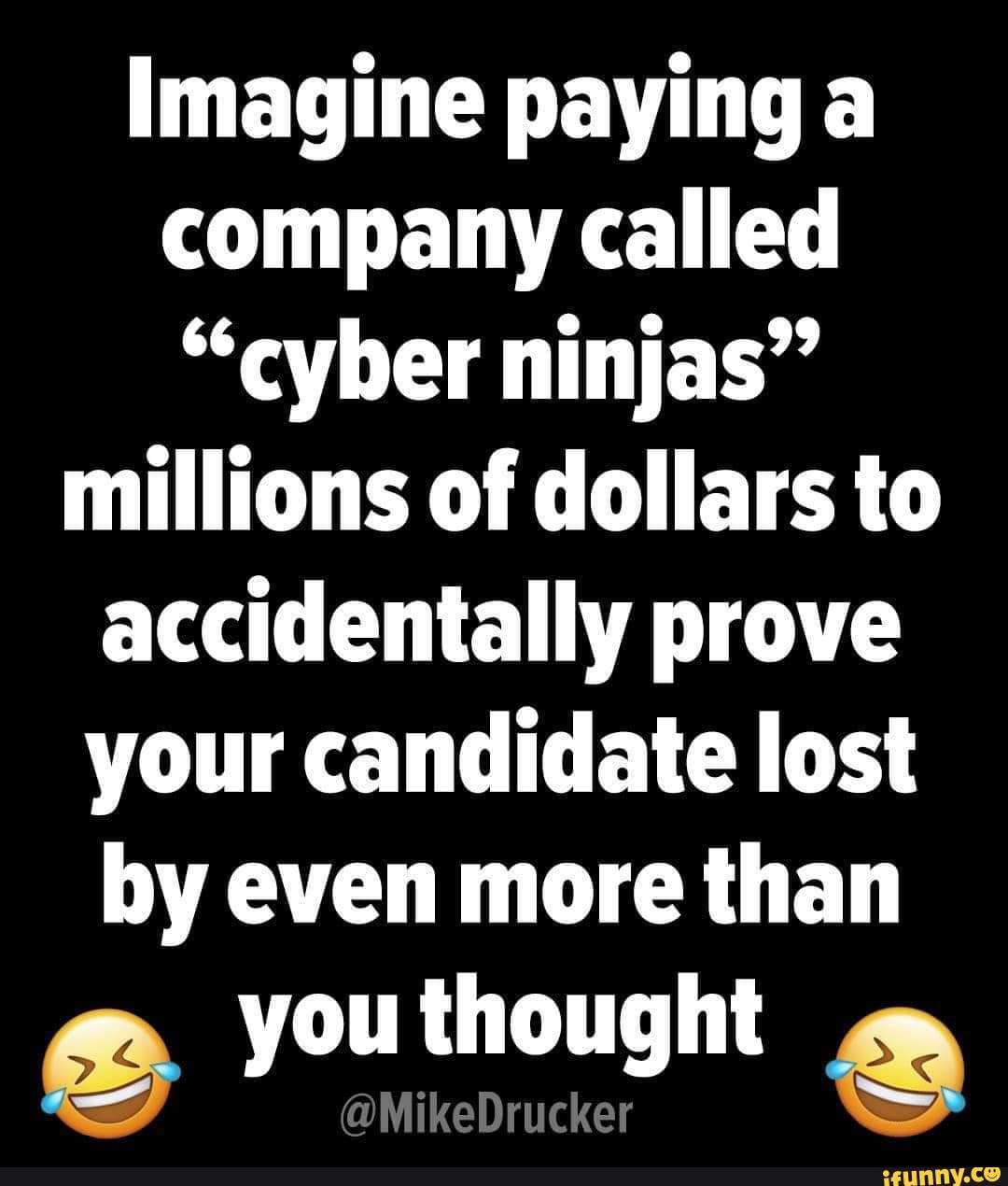 Imagine paying a company called "cyber ninjas" millions of dollars to ...