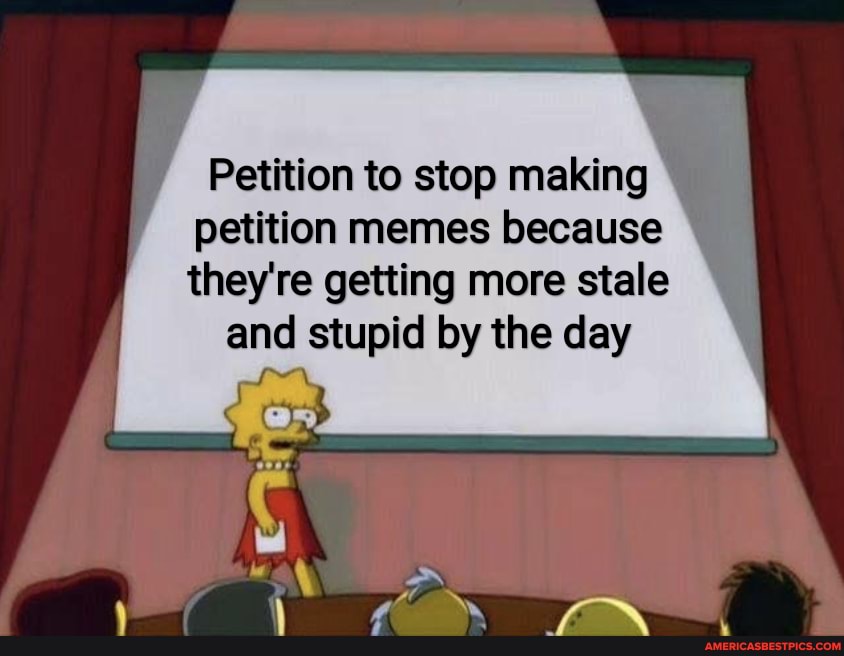 Petition to stop making petition memes because they're getting more ...