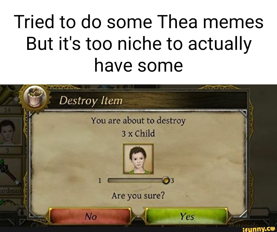 Tried to do some Thea memes But it's too niche to actually have some ...