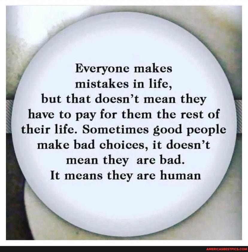 Everyone makes mistakes in life, but that doesn't mean they have to pay ...