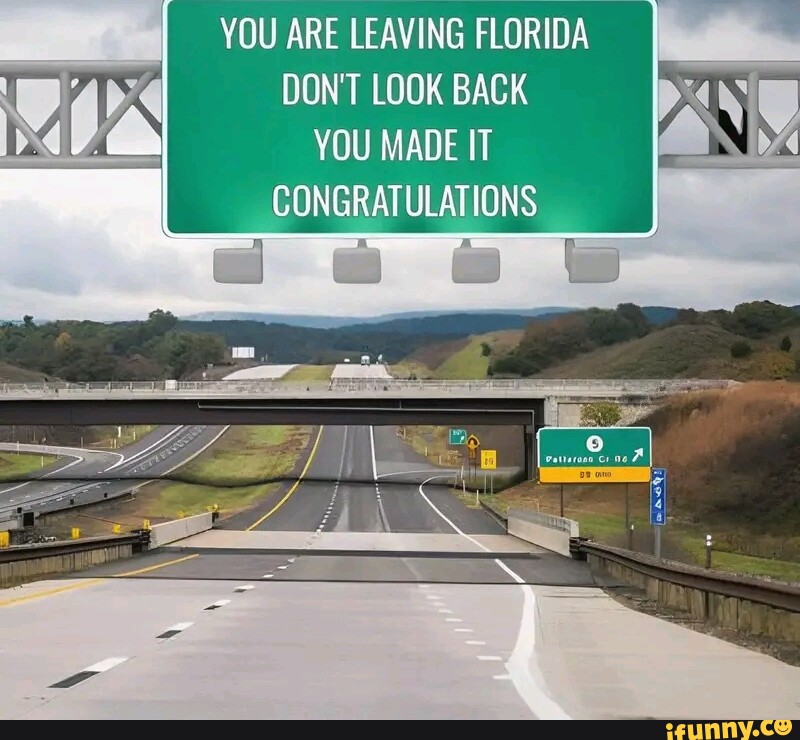 YOU ARE LEAVING FLORIDA DON'T LOOK BACK YOU MADE IT CONGRATULATIONS - iFunny